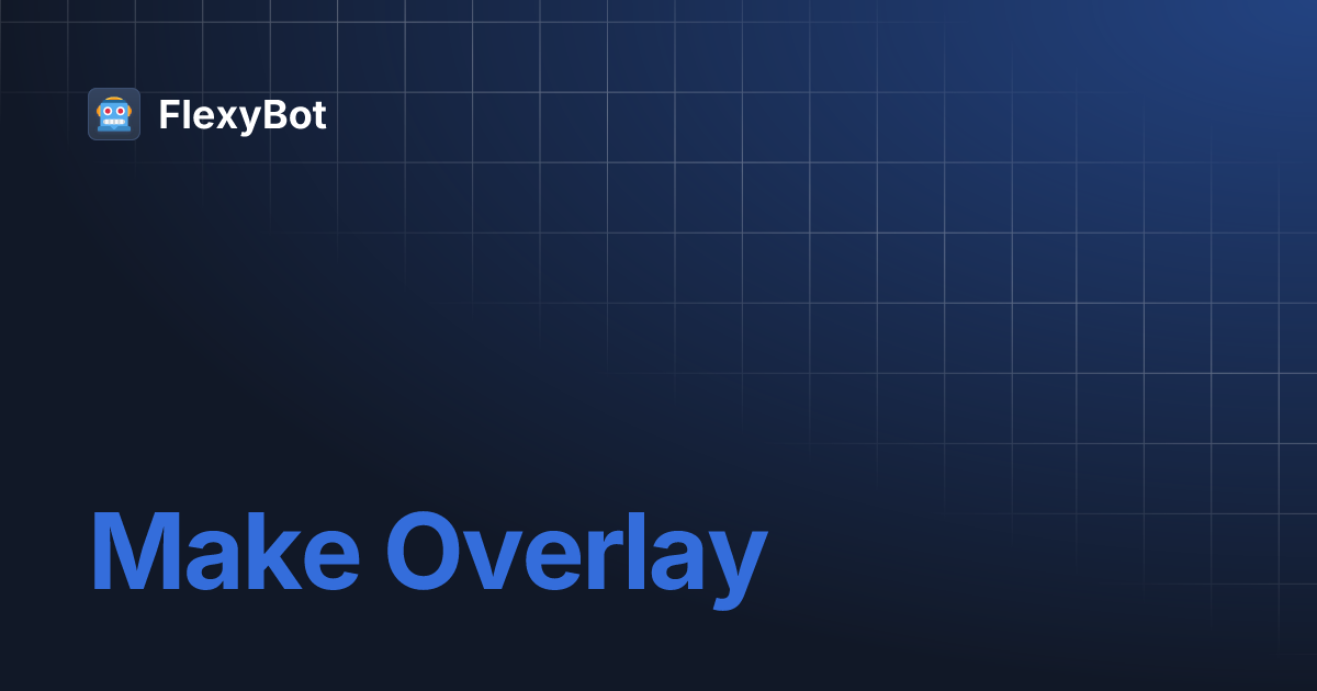 Make Overlay | FlexyBot